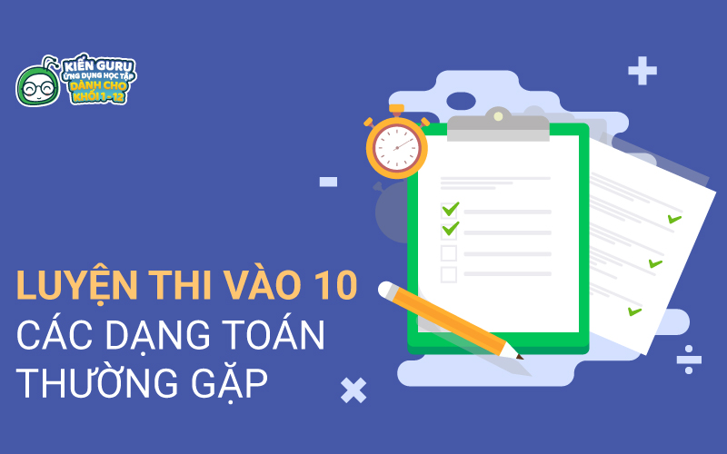 Tổng Hợp Các Dạng Toán Thi Vào Lớp 10 Thường Gặp